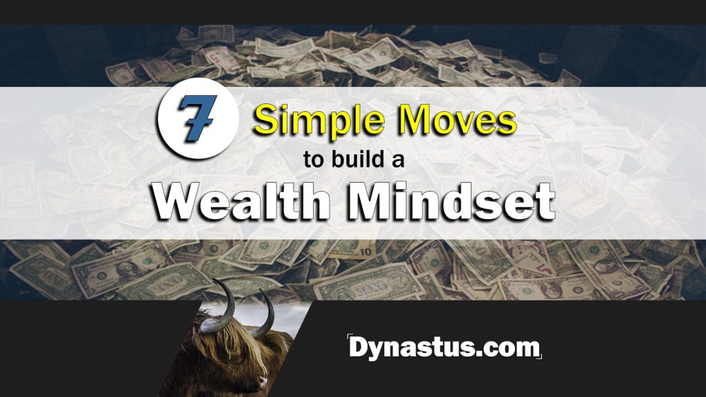 7 Simple Moves To Build a Wealth Mindset - Dynastus